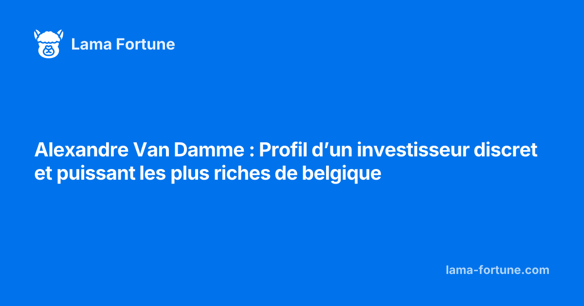 Alexandre Van Damme : Profil d’un investisseur discret et puissant les ...