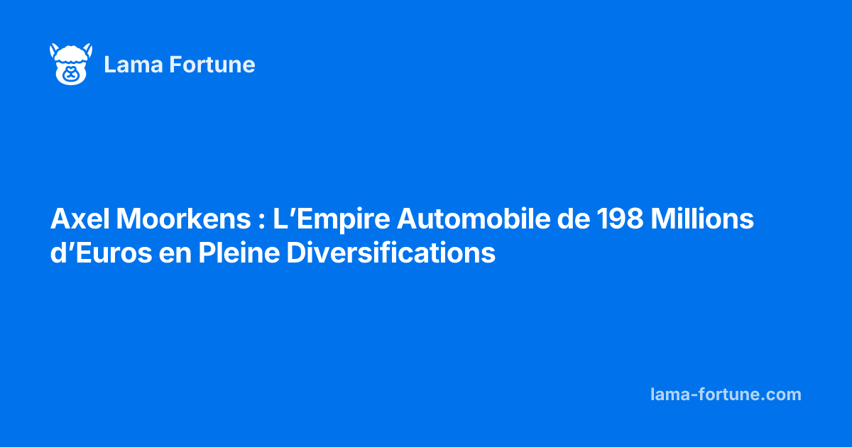 Axel Moorkens : L’Empire Automobile de 198 Millions d’Euros en Pleine ...