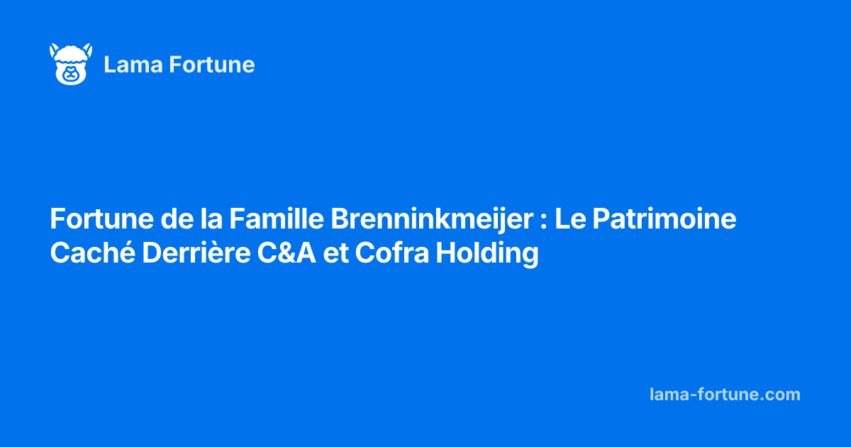 Fortune de la Famille Brenninkmeijer : Le Patrimoine Caché Derrière C&A ...