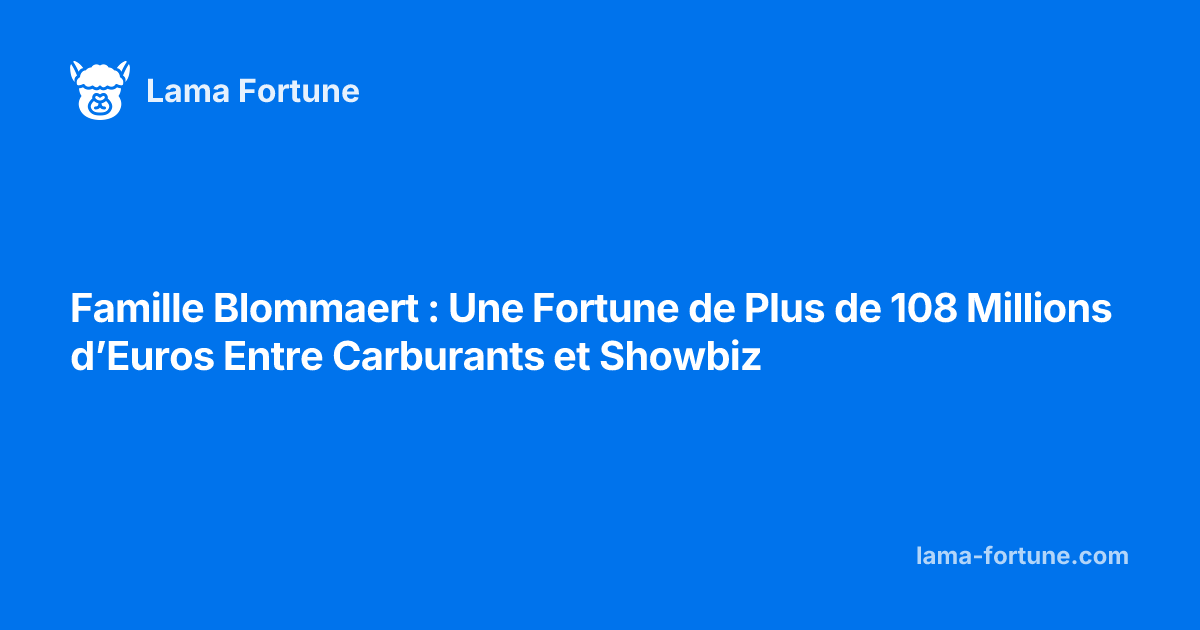 Famille Blommaert : Une Fortune de Plus de 108 Millions d’Euros Entre ...