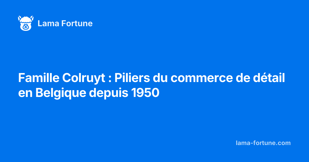 Famille Colruyt : Piliers du commerce de détail en Belgique depuis 1950
