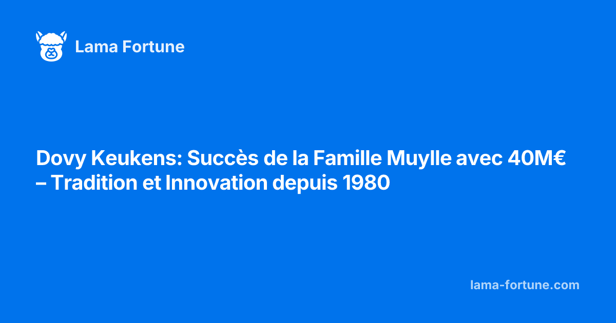 Dovy Keukens: Succès de la Famille Muylle avec 40M€ – Tradition et ...