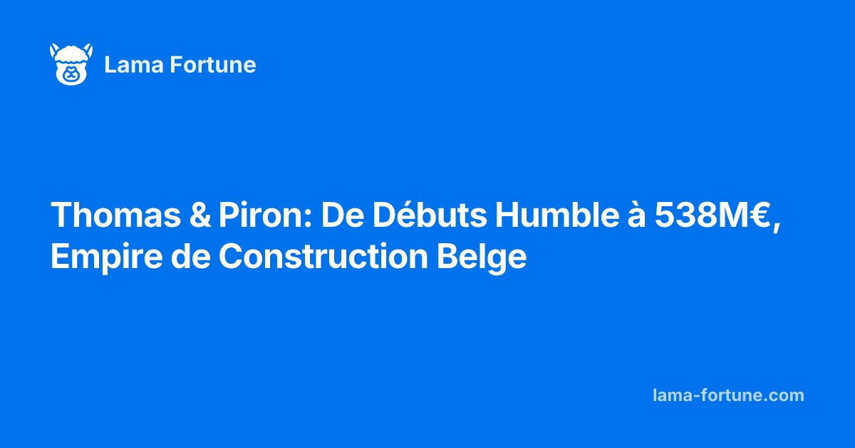 Thomas & Piron: De Débuts Humble à 538M€, Empire de Construction Belge