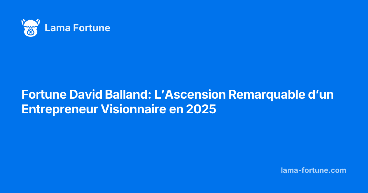 Fortune David Balland: The Remarkable Rise of a Visionary Entrepreneur ...