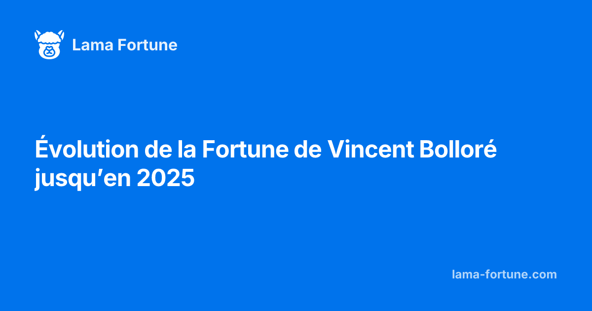 Évolution de la Fortune de Vincent Bolloré jusqu’en 2025