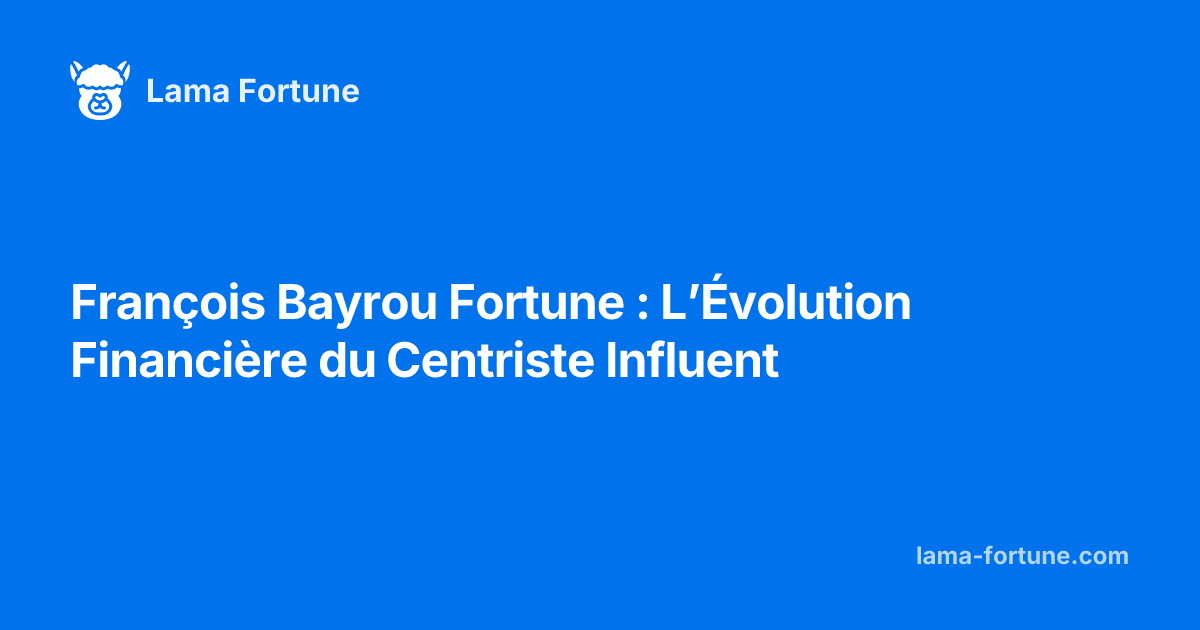 François Bayrou Fortune : L’Évolution Financière du Centriste Influent