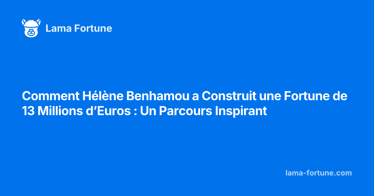 How Hélène Benhamou Built a Fortune of 13 Million Euros: An Inspiring ...