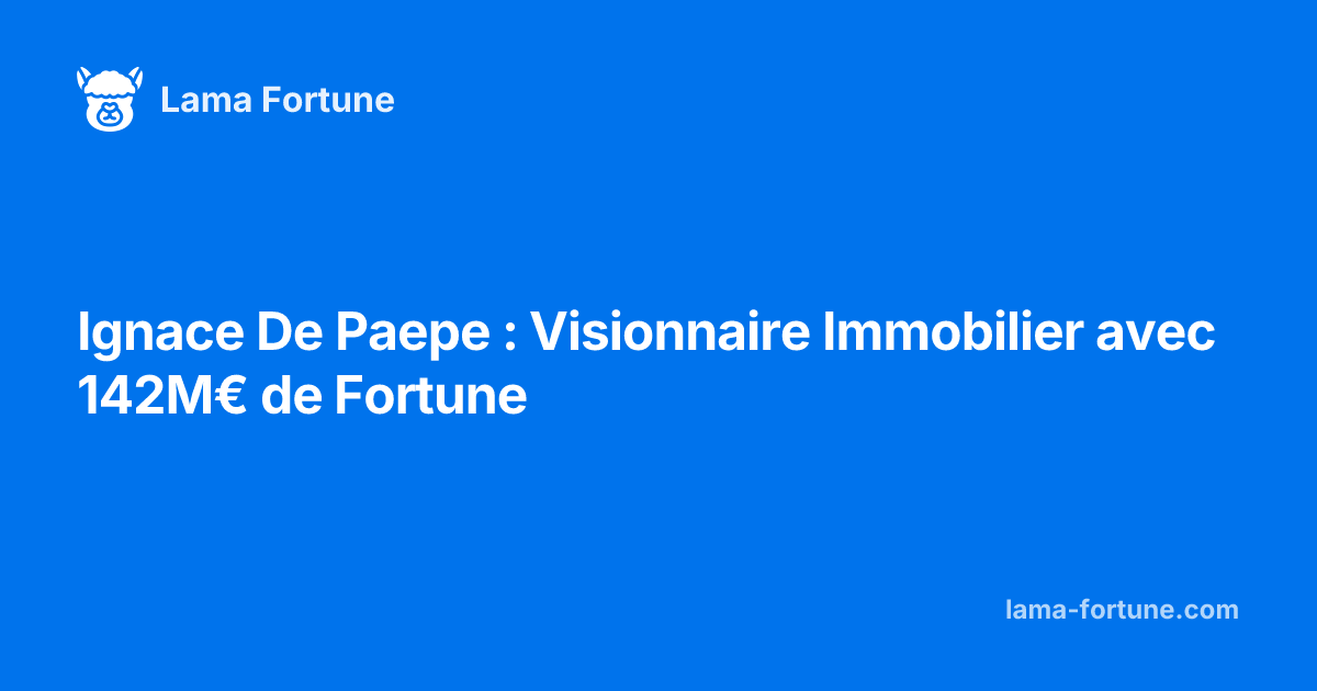 Ignace De Paepe: vastgoedvisionair met €142m aan activa