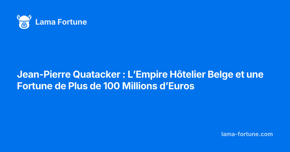 Jean-Pierre Quatacker : L’Empire Hôtelier Belge et une Fortune de Plus ...