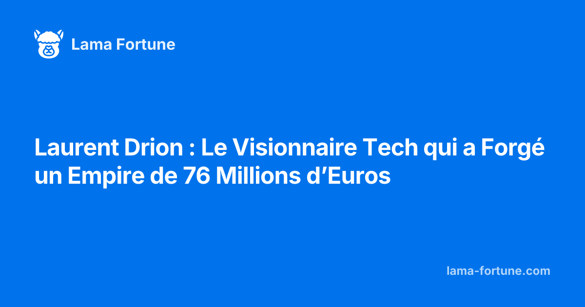 Laurent Drion : Le Visionnaire Tech qui a Forgé un Empire de 76 ...